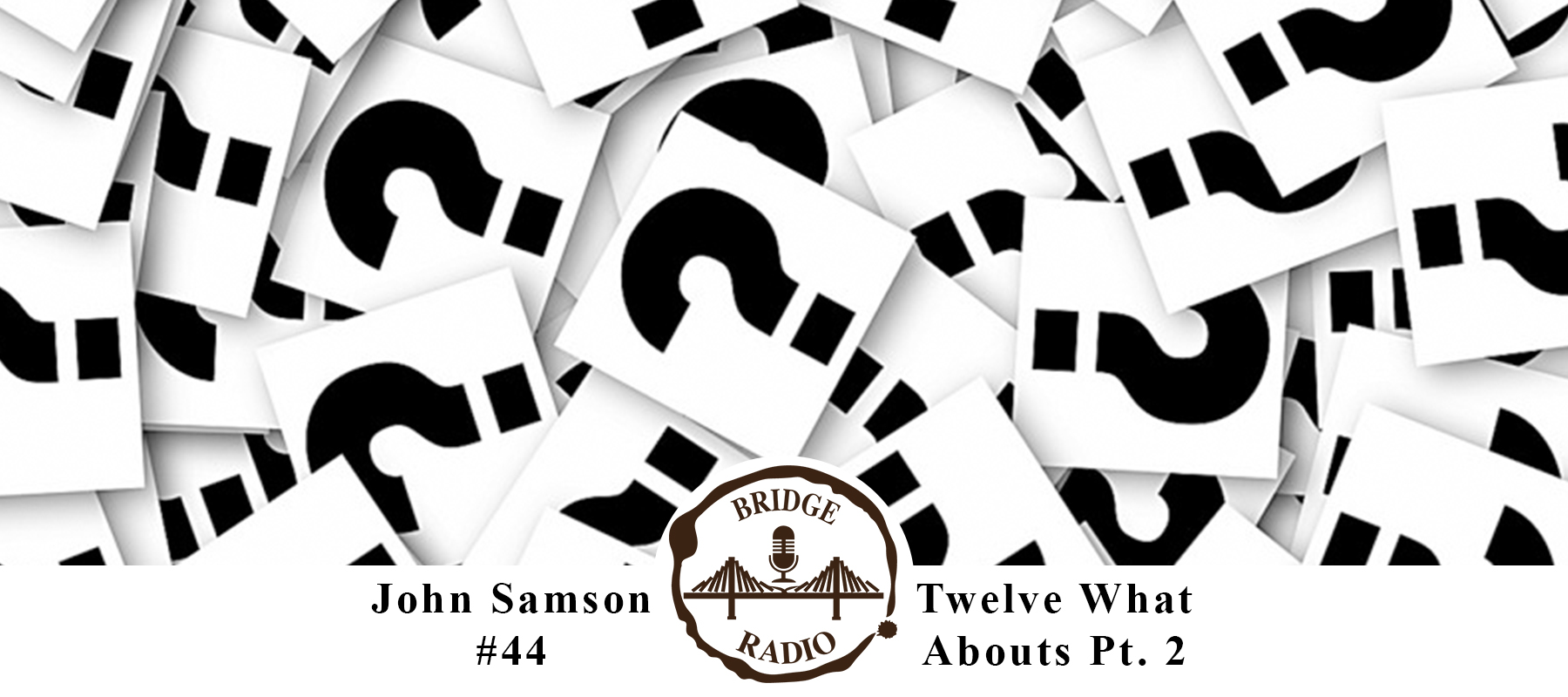 #44 John Samson: The Twelve What Abouts Pt. 2 – BRIDGE Ministries
