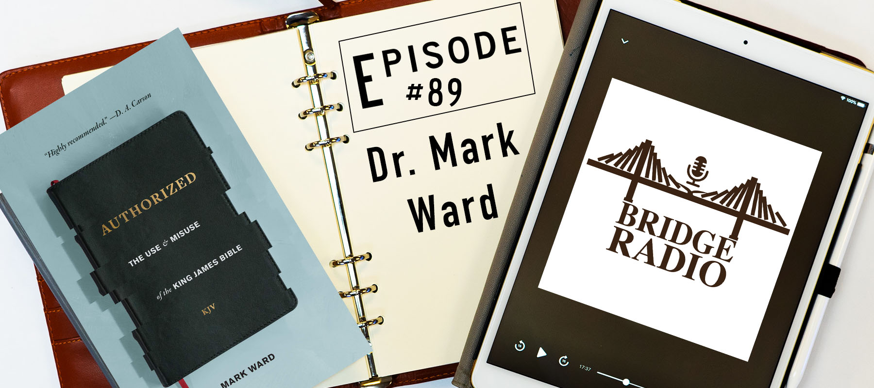 #89 Dr. Mark Ward: The Use & Misuse of The King James Bible – BRIDGE ...