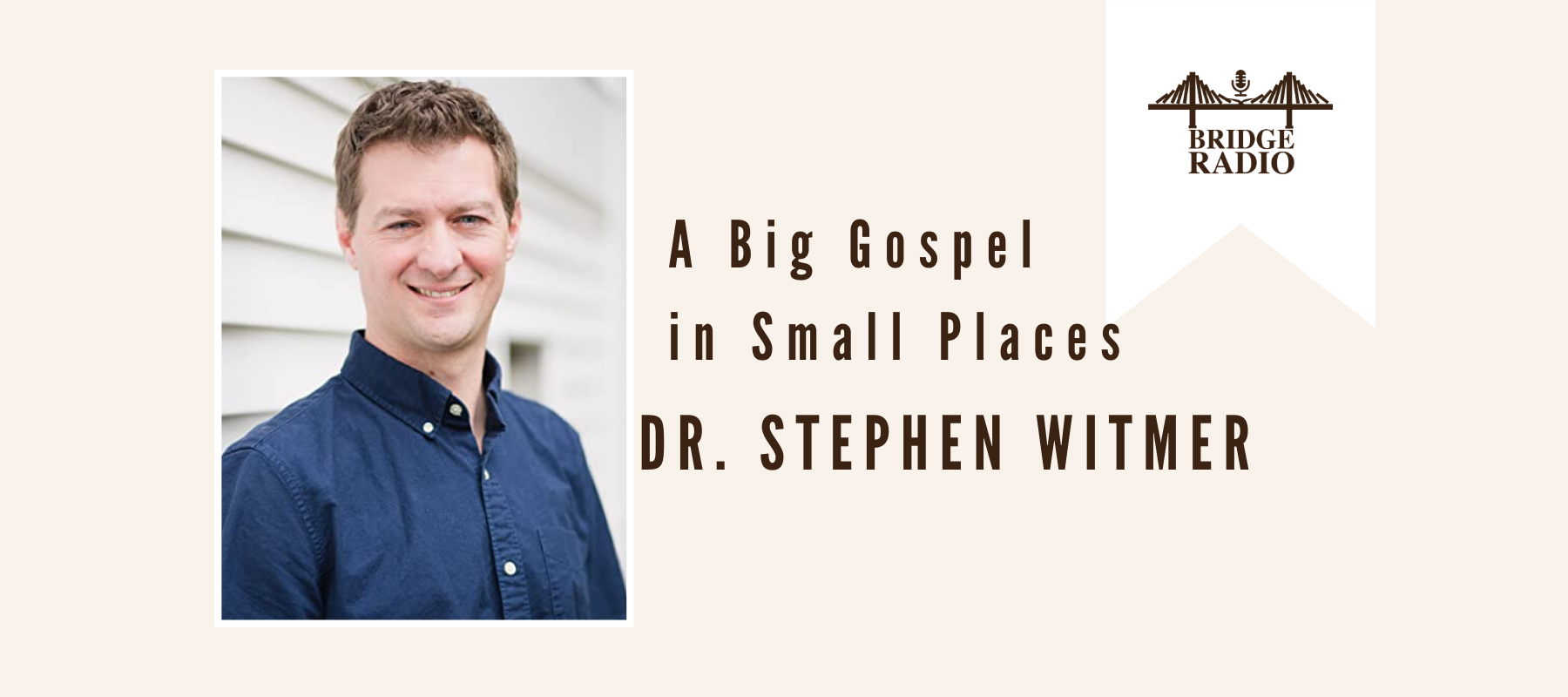#125 Dr. Stephen Witmer: A Big Gospel in Small Places – BRIDGE Ministries