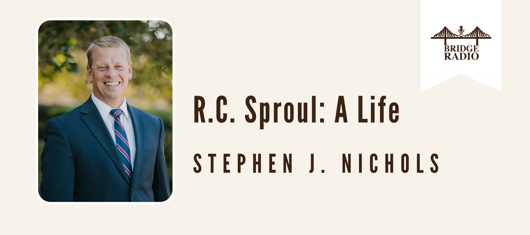 #160 Stephen J. Nichols – R. C. Sproul: A Life – BRIDGE Ministries