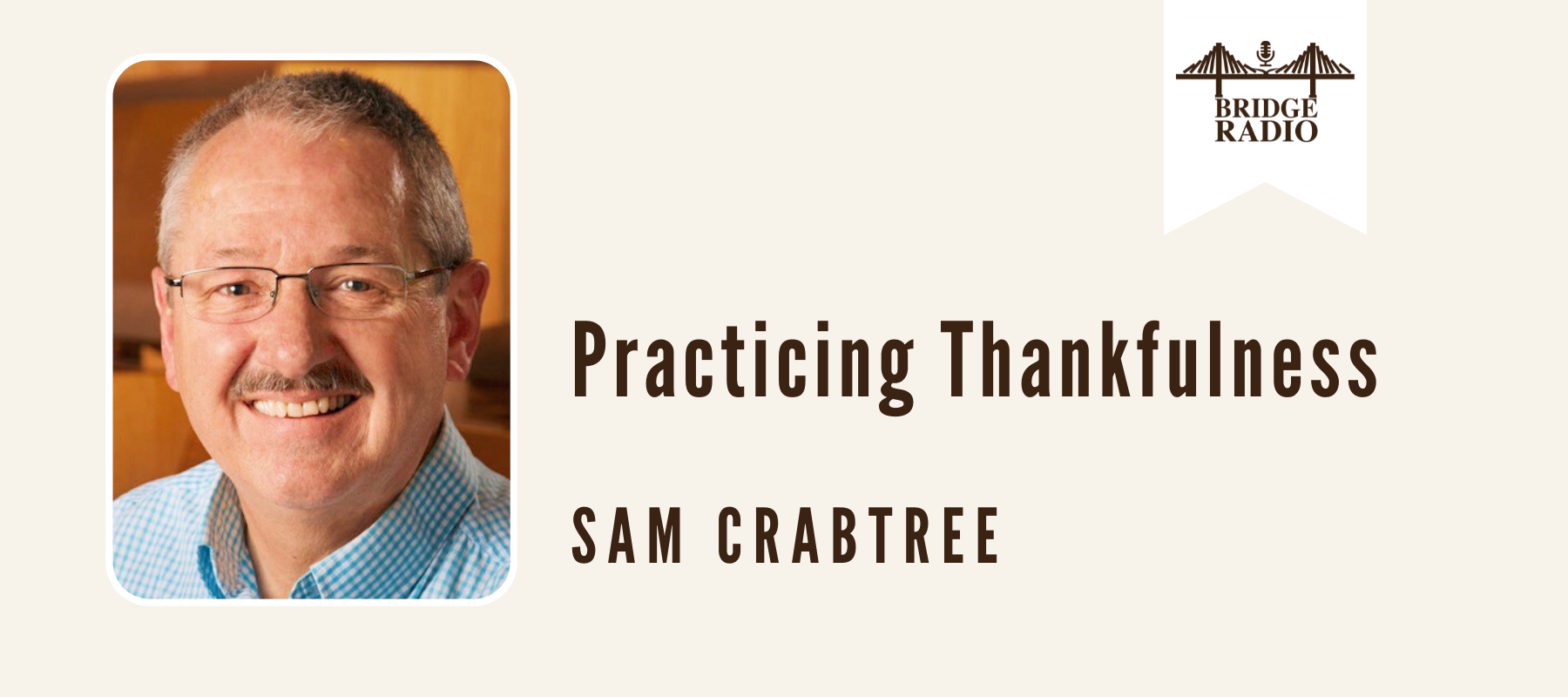 #163 Sam Crabtree: Practicing Thankfulness – BRIDGE Ministries