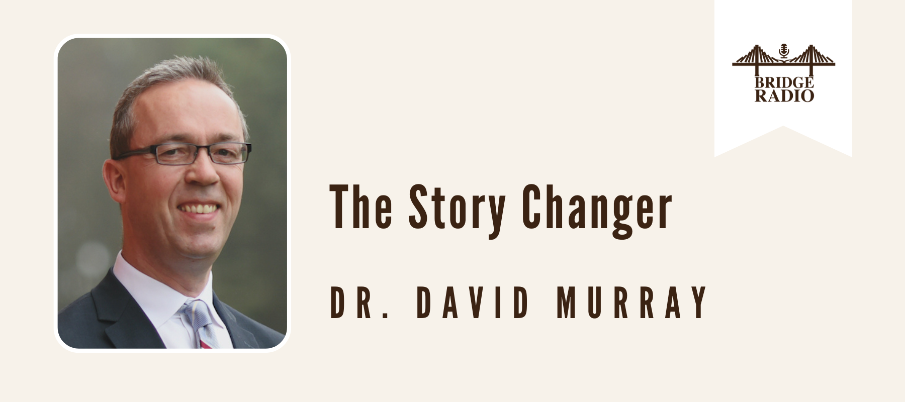 #186 Dr. David Murray: The Story Changer – BRIDGE Ministries