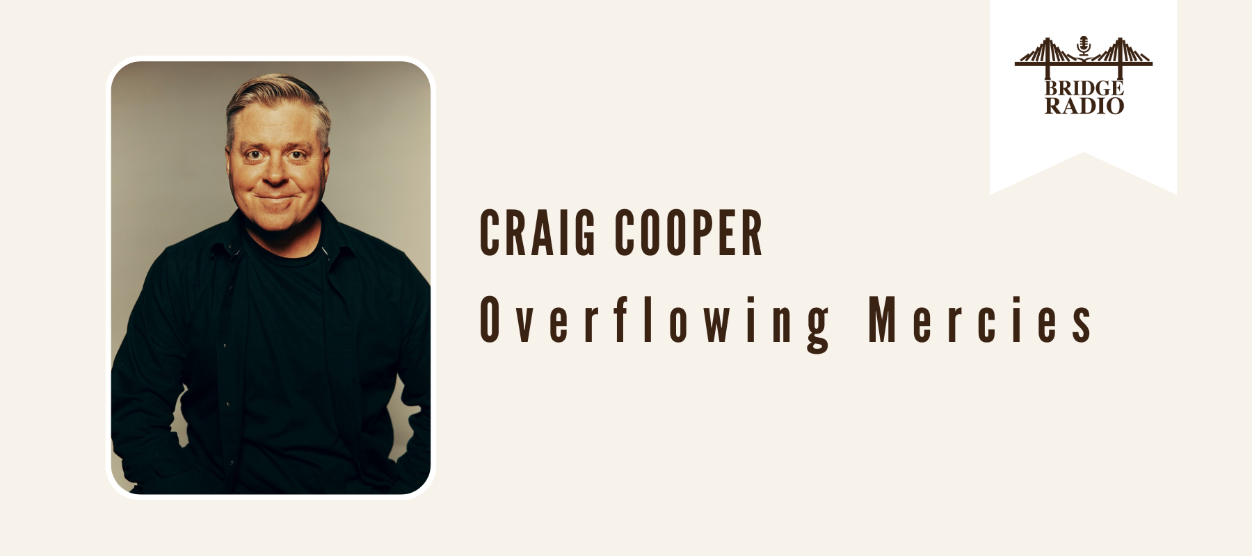 #216 Craig Cooper: Overflowing Mercies – BRIDGE Ministries