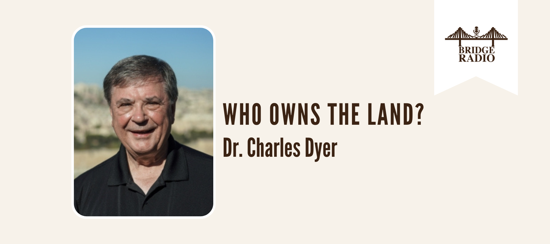 #220 Dr. Charles Dyer: Who Owns The Land? – BRIDGE Ministries